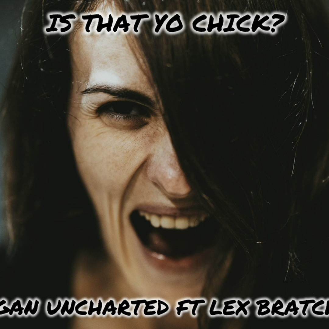 Stream Is That Yo Chick (feat. Lex Bratcher) by Logan Uncharted ...