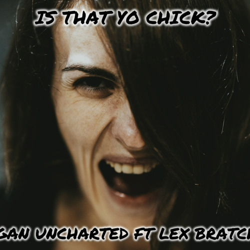 Stream Is That Yo Chick (feat. Lex Bratcher) by Logan Uncharted | Listen online for free on ...