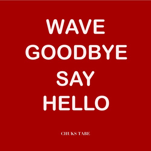 Stream Wave Goodbye Say Hello by ChuksTabe | Listen online for free on ...