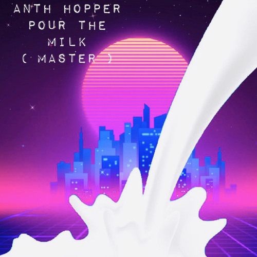Anth Hopper Pour The Milk by Anth Hopper | Free Listening on SoundCloud Anth Hopper Pour The Milk by Anth Hopper | Free Listening on SoundCloud