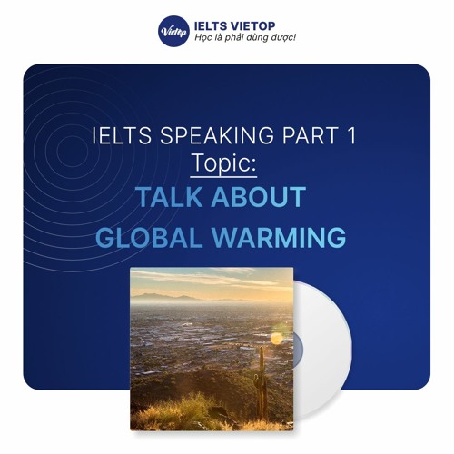 Stream IELTS Speaking part 1 sample: Talk about global warming by IELTS ...