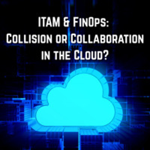 Stream ITAM & FinOps: Collision or Collaboration in the Cloud? by The Change Makers Podcast ...
