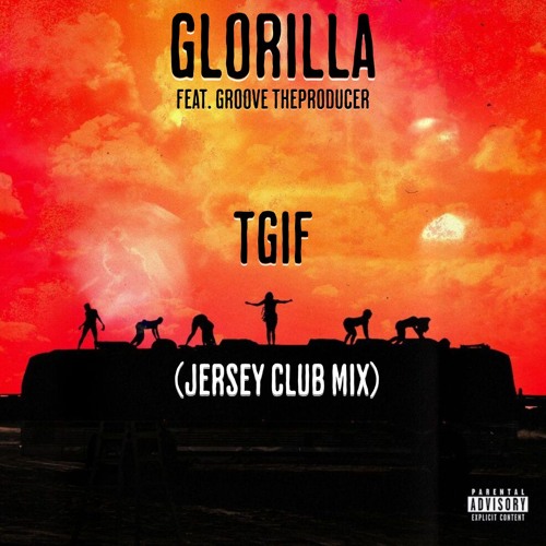 Stream GLORILLA - TGIF FEAT GROOVE ( JERSEY CLUB MIX ) @GROOVETP973 by ...