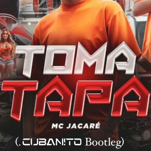 Stream Mc Jacaré - Toma Toma Tapa (Cubanito Bootleg) by Dj Cubanito ...