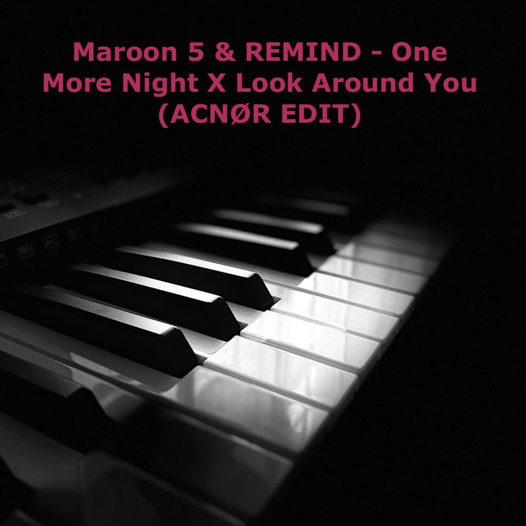 Stream Maroon 5 & REMIND - One More Night X Look Around You (ACNØR EDIT ...