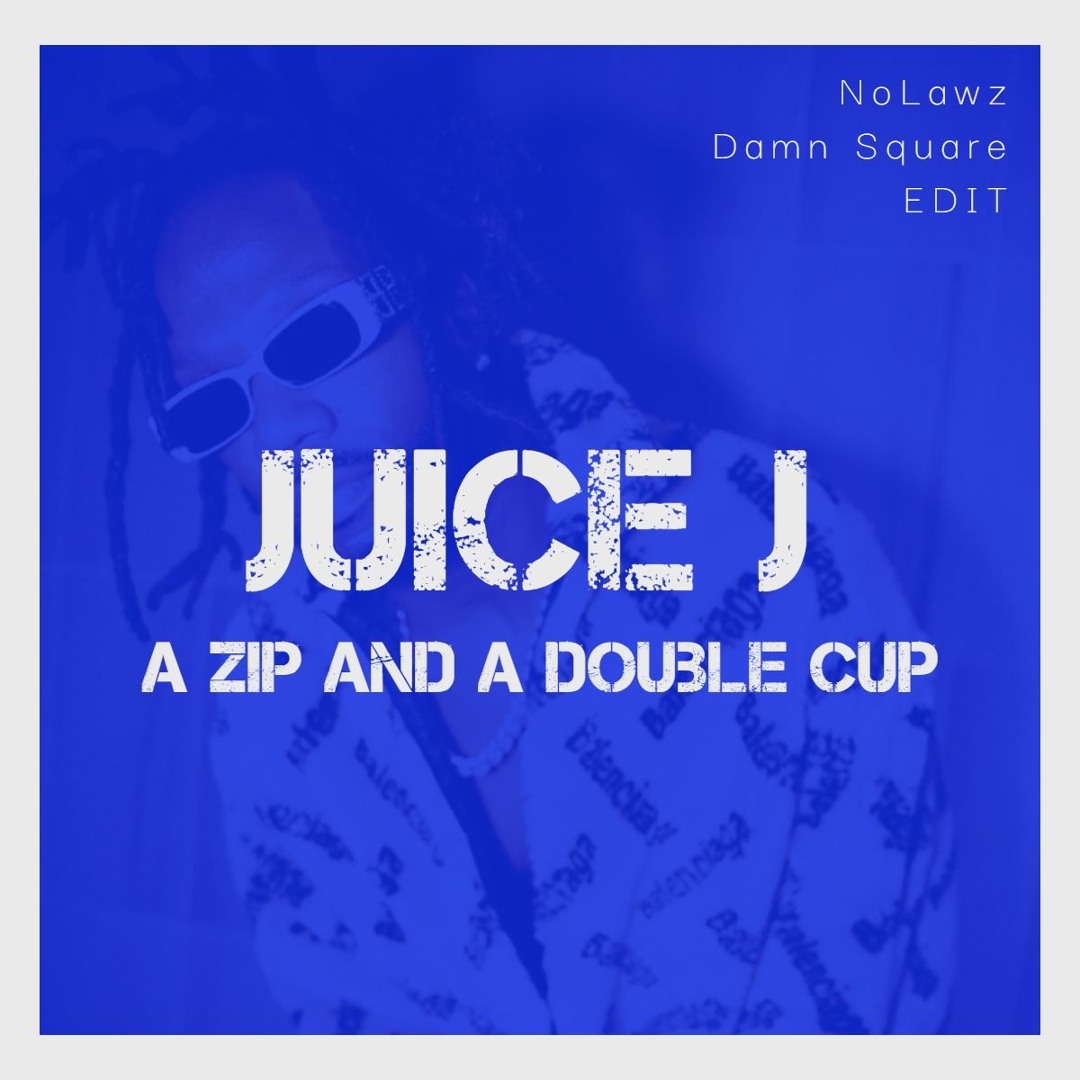Stream Juice J -A Zip And A Double Cup (Damn Square & No Lawz) EDIT by ...