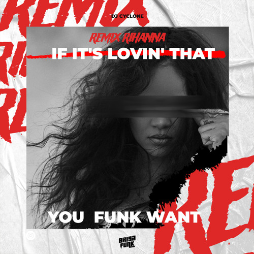 Stream RIHANNA IF IT‘S LOVIN‘ THAT YOU FUNK WANT (Remix) by DJ Cyclone ...