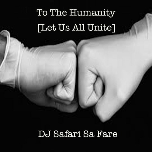 Stream DJ Safari Sa Fare - To The Humanity [Let Us All Unite] (Original ...