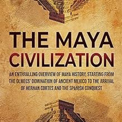 Stream *= The Maya Civilization: An Enthralling Overview of Maya ... Stream *= The Maya Civilization: An Enthralling Overview of Maya ...