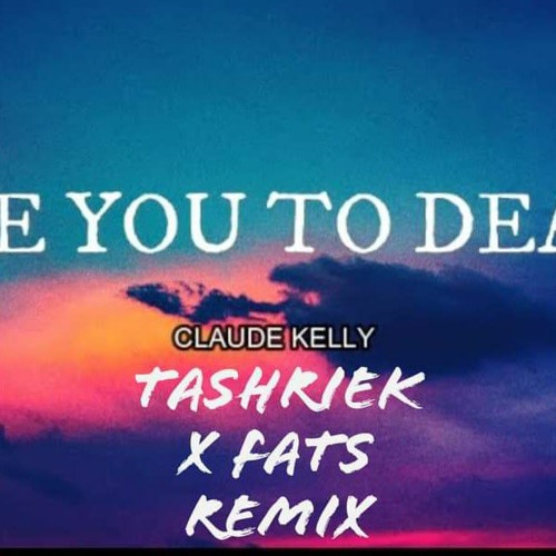 Stream Claude Kelly - Love You To Death (Tashriek X Fats Remix).mp3 by ...