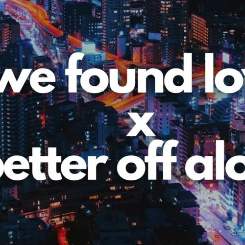 Stream We Found Love x Better Off Alone - Ian Asher by Jhpalet | Listen ...