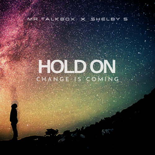 Stream Hold On (Change Is Coming) (feat. Shelby 5) by Mr. Talkbox ...