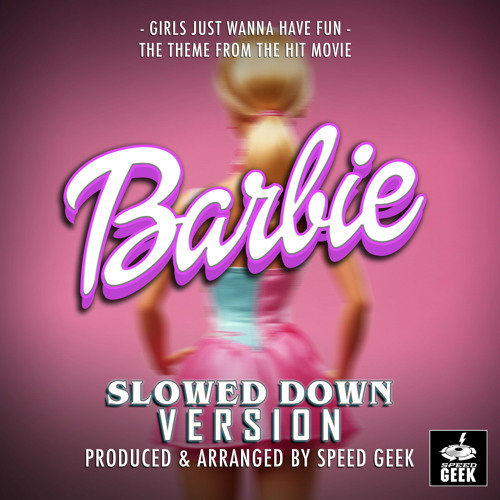 Stream Girls Just Wanna Have Fun (From "Barbie") (Slowed Down Version) by Speed Geek | Listen ...
