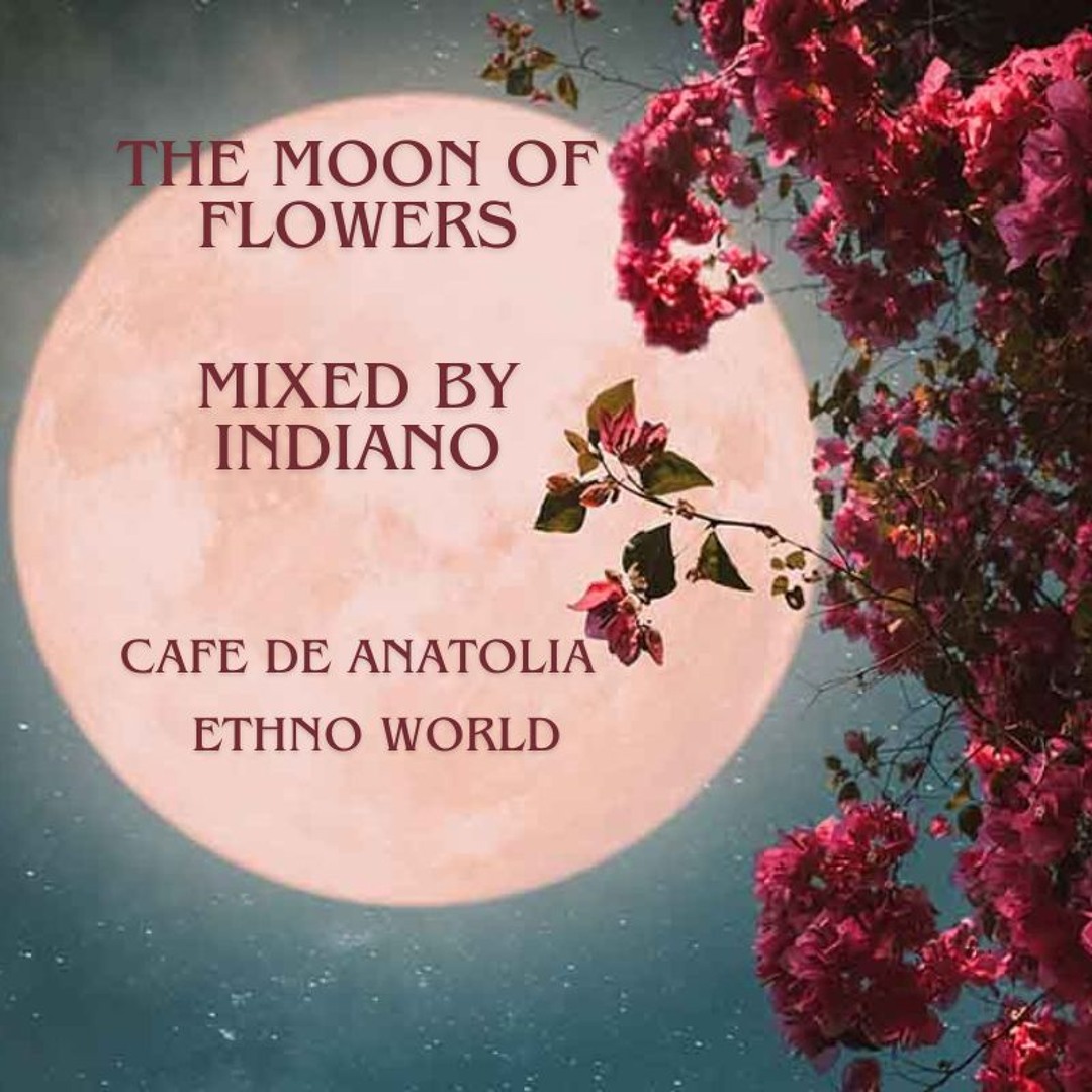 Stream The Moon of Flowers_Indiano_(Cafe De Anatolia Ethno World) June ...