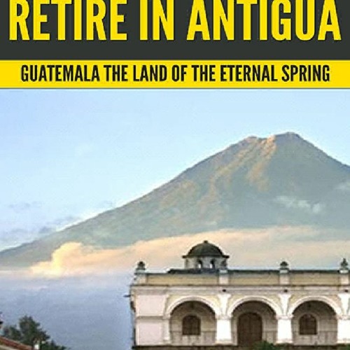 Stream Pdf⚡️(read ️online) 8 REASONS TO RETIRE IN ANTIGUA: Guatemala ...
