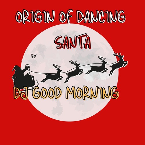 Stream Dj Good Morning - Origin of Dancing Santa by GMZ VOICE UNIVERSE ...