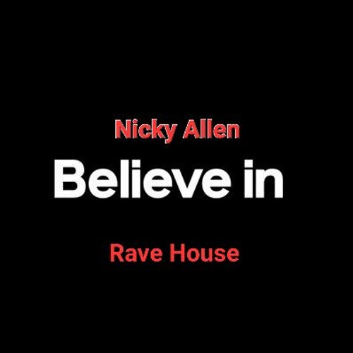 Stream BELEIVE IN (Rave House) 24Bit WAV (Nicky Allen) by Nicky Allen ...