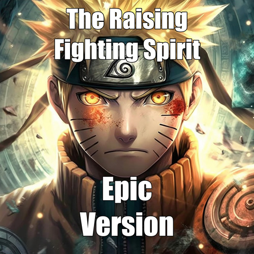 Stream The Raising Fighting Spirit - Epic Version (from Naruto) by ...