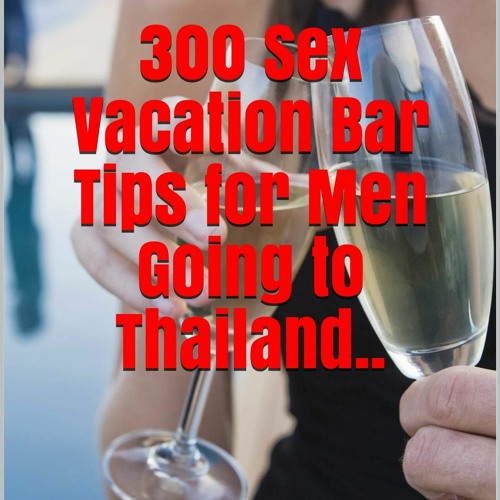 Stream Episode Pdf 300 Sex Vacation Bar Tips For Men Going To Thailand