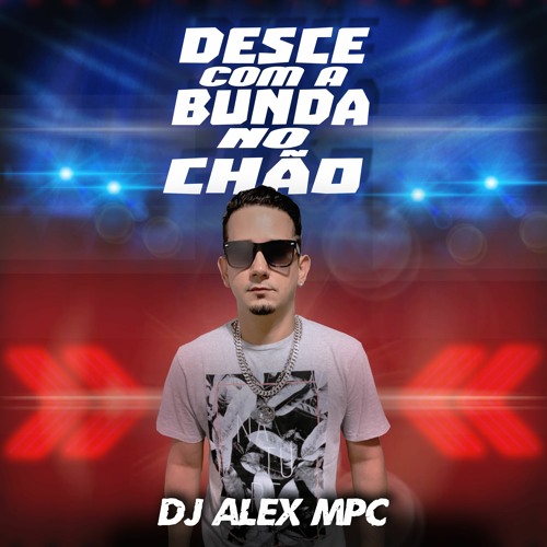 Stream Desce Com A Bunda No ChÃo Dj Alex Mpc By Dj Alex Mpc Listen