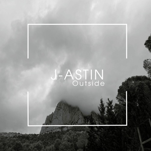 Stream J-ASTIN - Outside by J-ASTIN | Listen online for free on SoundCloud