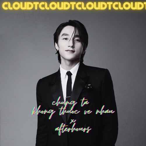 Stream CHUNG TA KHONG THUOC VE NHAU x AFTERHOURS (CloudT Remix) by ...