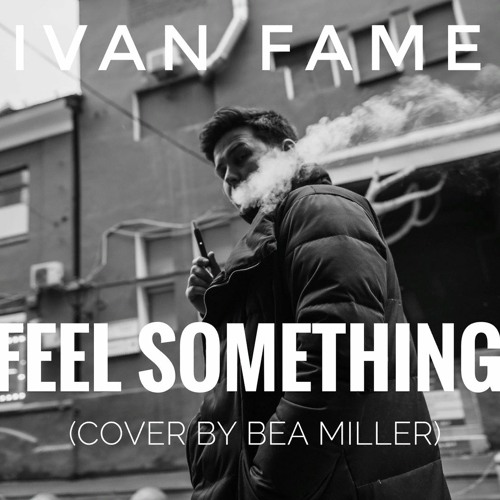 Stream Ivan Fame - Feel Something (cover by Bea Miller) by Ivan Fame ...