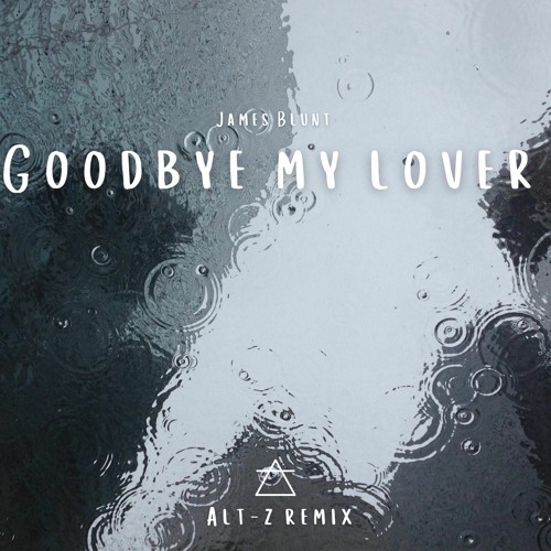 Stream James Blunt - Goodbye My Lover (Alt-Z Remix) by Alt-Z | Listen ...