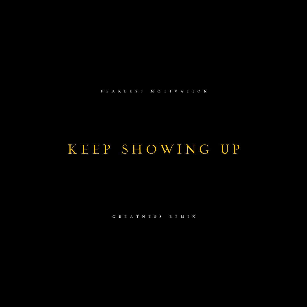Stream Keep Showing Up (Motivational Speech) Fearless Motivation REMIX ...