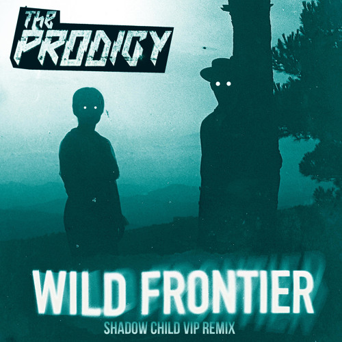 Stream The Prodigy - Wild Frontier (Shadow Child VIP) by The Prodigy ...