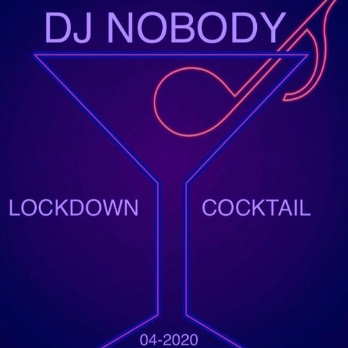 Stream DJ NOBODY present LOCKDOWN COCKTAIL Part 1 . 04 - 2020 by DJ ...