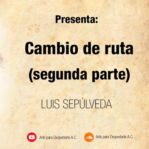Stream Cambio de ruta(segunda parte), Luis Sepúlveda. by Arte para ...