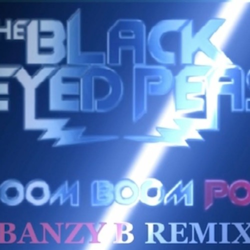 Stream Black Eyed Peas - Boom Boom Pow (BANZY B Remix) by BANZY B ... Stream Black Eyed Peas - Boom Boom Pow (BANZY B Remix) by BANZY B ...
