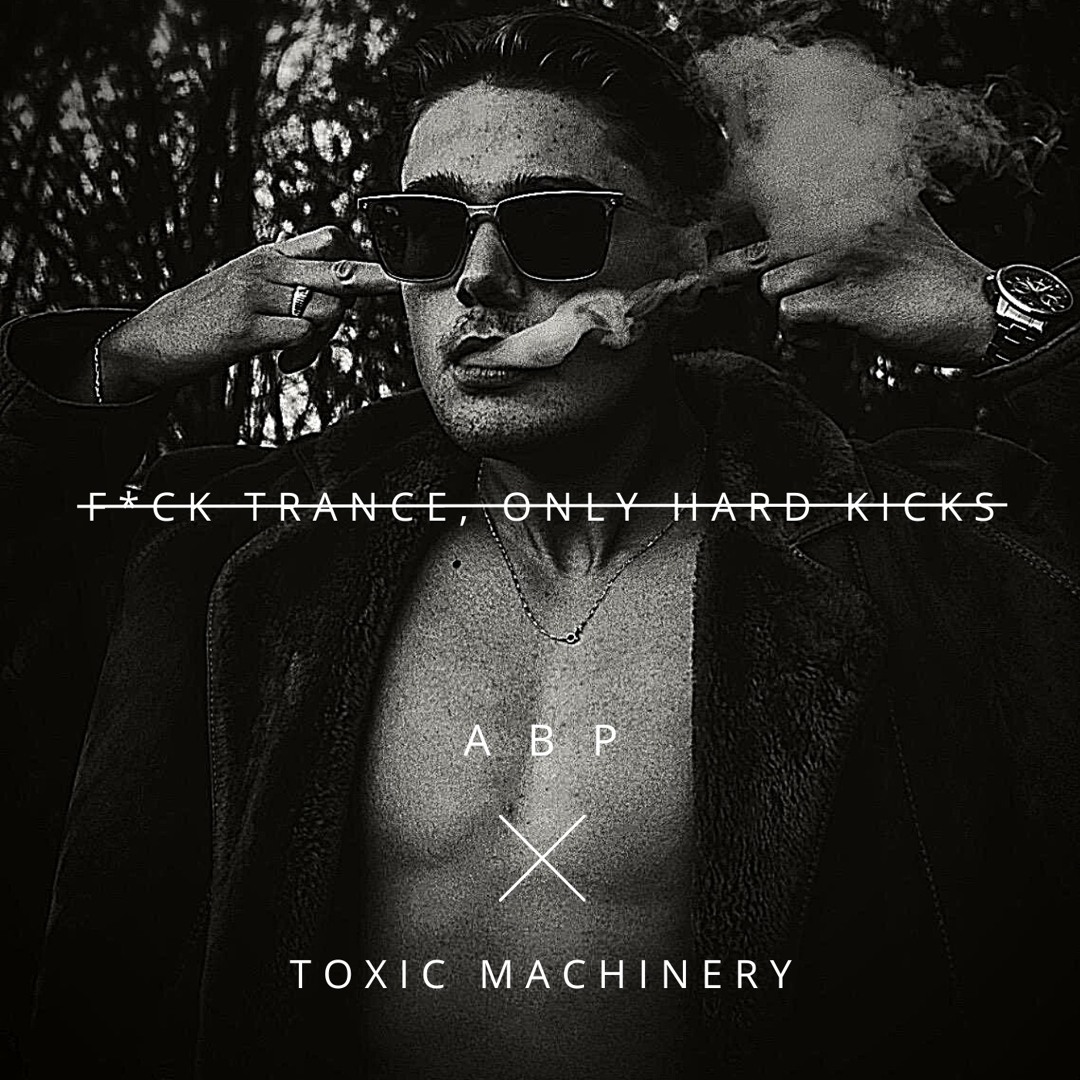 Stream F*CK TRANCE, ONLY HARD KICKS - Toxic Machinery, A B P by Toxic ...
