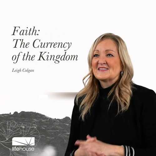 Stream Faith The Currency Of The Kingdom | Leigh Colgan | LifeHouse ...