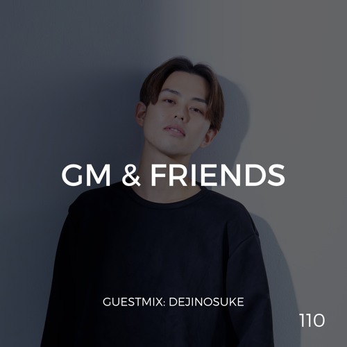GM & Dejinosuke - GM & Friends 110 2021-06-18