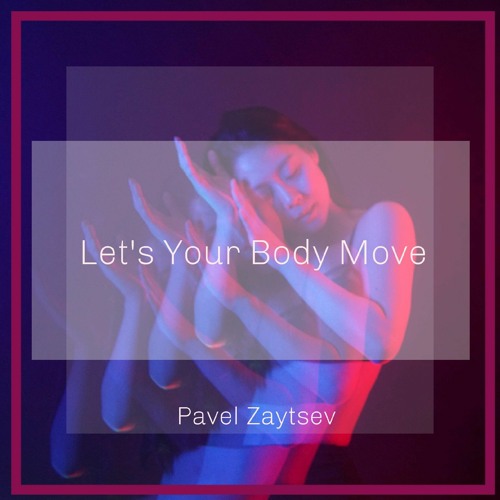 Stream Let's Your Body Move by Pavel Zaytsev | Listen online for free ...