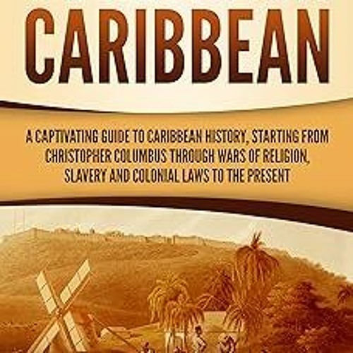Stream * History of the Caribbean: A Captivating Guide to Caribbean ...