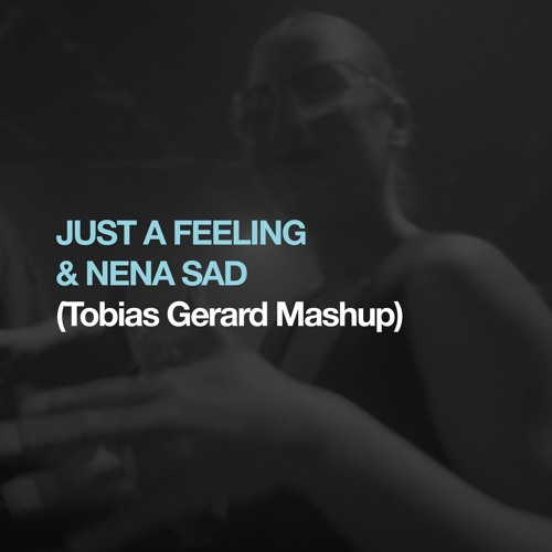 Stream JUST A FEELING & NENA SAD (Tobias Gerard Mashup) by Tobias ...