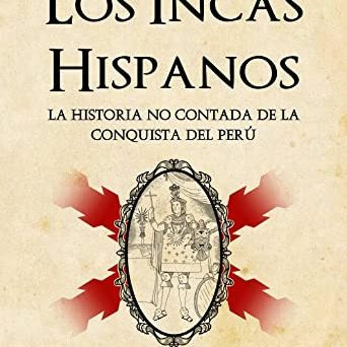 Stream ( R4peG ) Los Incas Hispanos: La Historia no contada de la ...