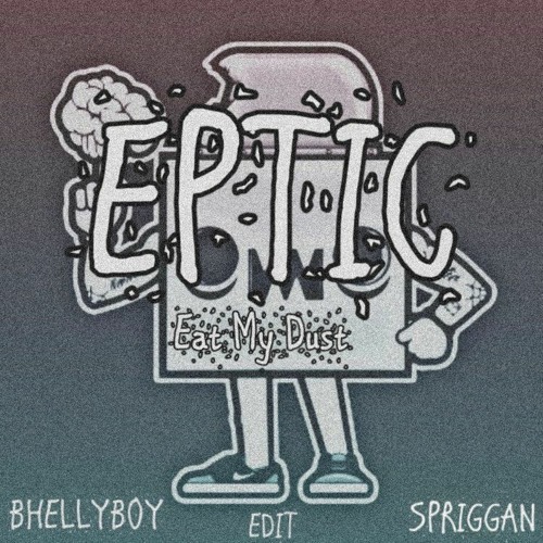 pumpyoursound.com | Eptic - Eat My Dust (Bhelly Boy & Spriggan Edit)