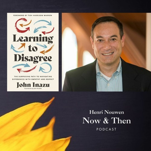 Stream Henri Nouwen, Now & Then Podcast | John Inazu, "Learning to Disagree" by Henri Nouwen ...
