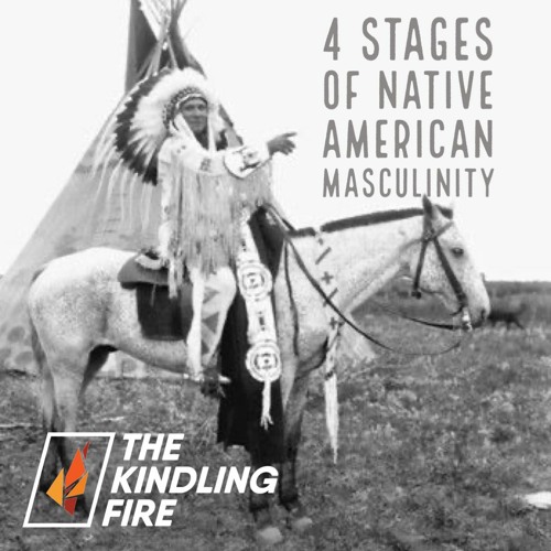 Stream 204. Repost- 4 stages of Native American Masculinity- Kindling ...