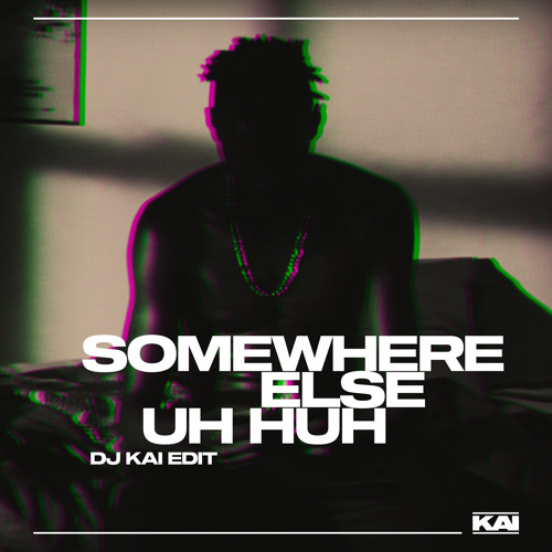 Stream Somewhere Else - Uh Huh (Kai McLean Edit) *FREE DL* by KAI ...