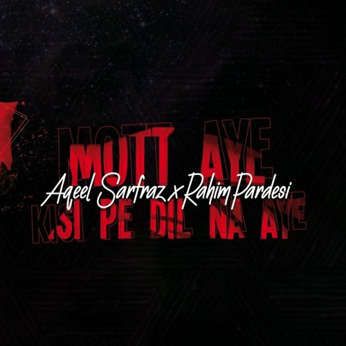 Stream Mott Aye Kisi Pe Dil Na Aye - Aqeel Sarfraz x Rahim Pardesi by ...
