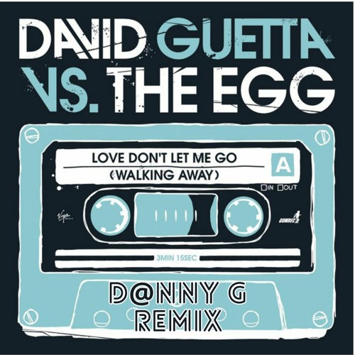 Stream David Guetta Vs. The Egg - Love Don't Let Me Go (Walking Away) (D@nny G Remix) **PRESS ...