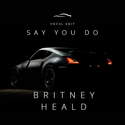 Stream Say You Do (Vocal Edit) by Britney Heald (Official Channel ...