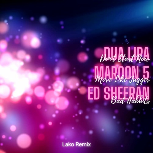 Stream Dua Lipa Don`t Start Now - Maroon 5 Move like Jagger - Ed Sheeran Bad Habits (Lako Remix ...