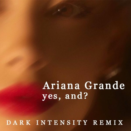 Stream Ariana Grande - yes, and? (Dark Intensity Remix) by Dark ...