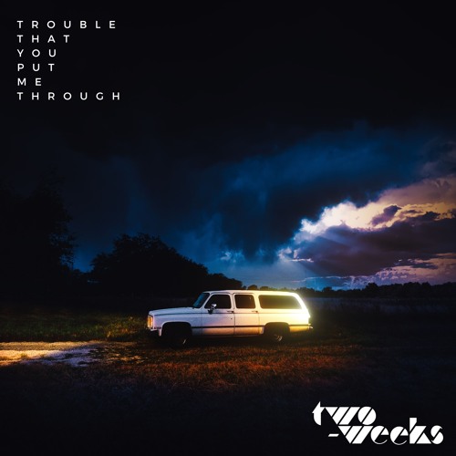 Stream trouble that you put me through by two-weeks | Listen online for ...